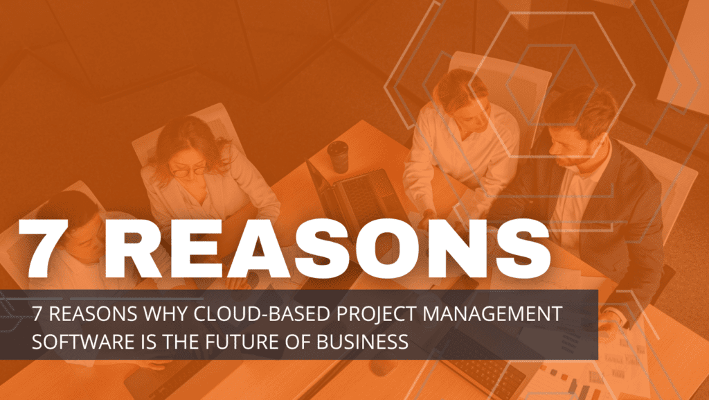 7 Reasons Why Cloud-Based Project Management Software is the Future of ...